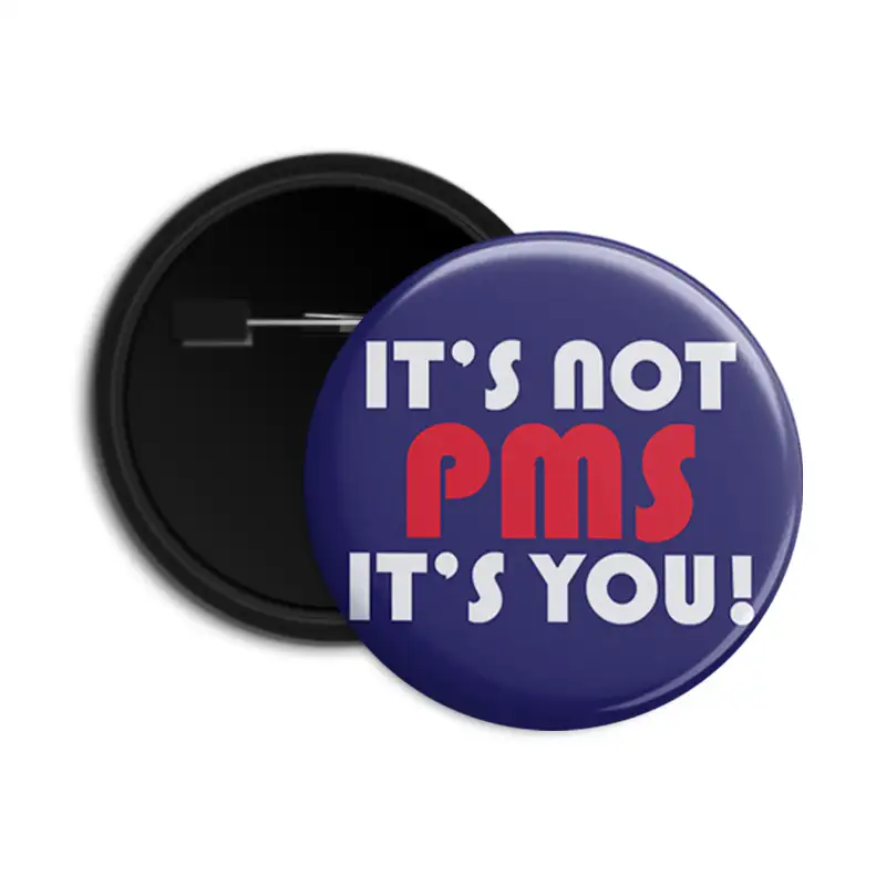 It's Not PMS it's You - Pin-back Button Badge - Dot Badges